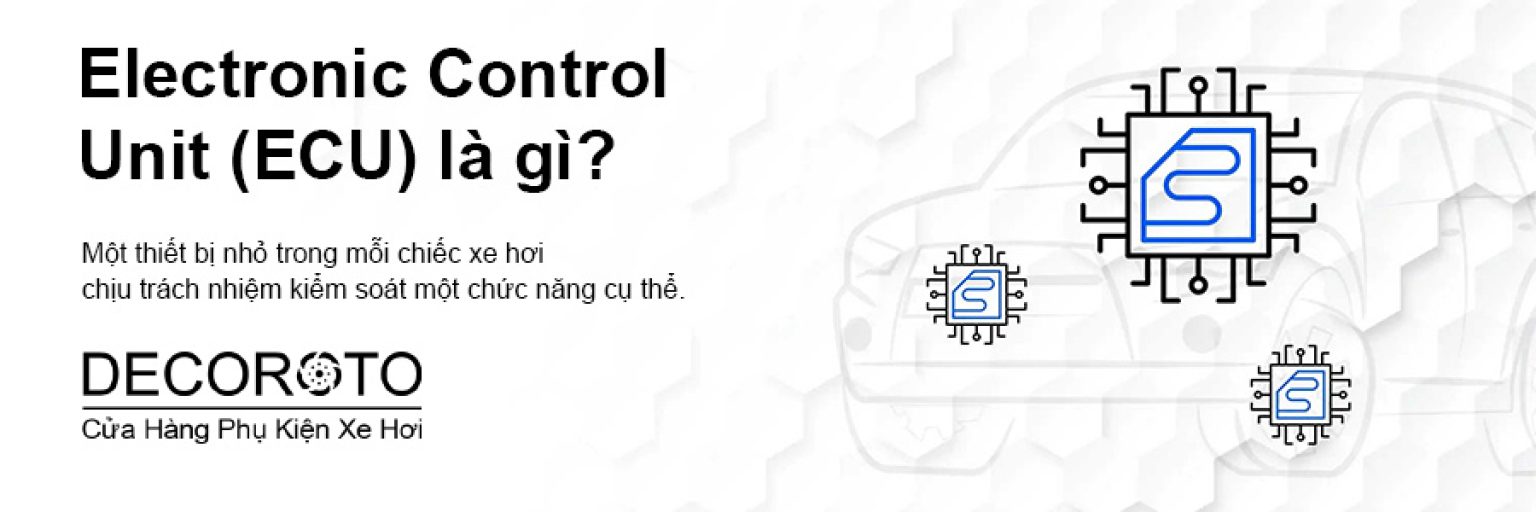 ECU là gì? Nguyên lý, công dụng trên Ô tô & dấu hiệu bị hỏng